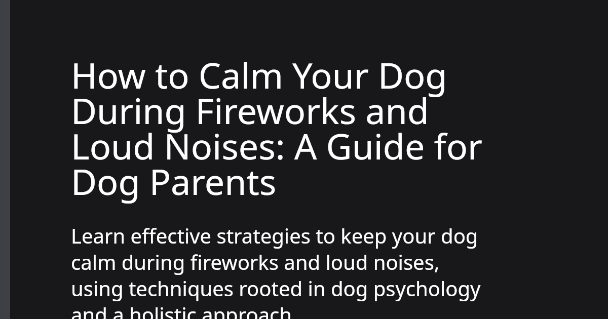 How to Calm Your Dog During Fireworks and Loud Noises: A Guide for Dog ...